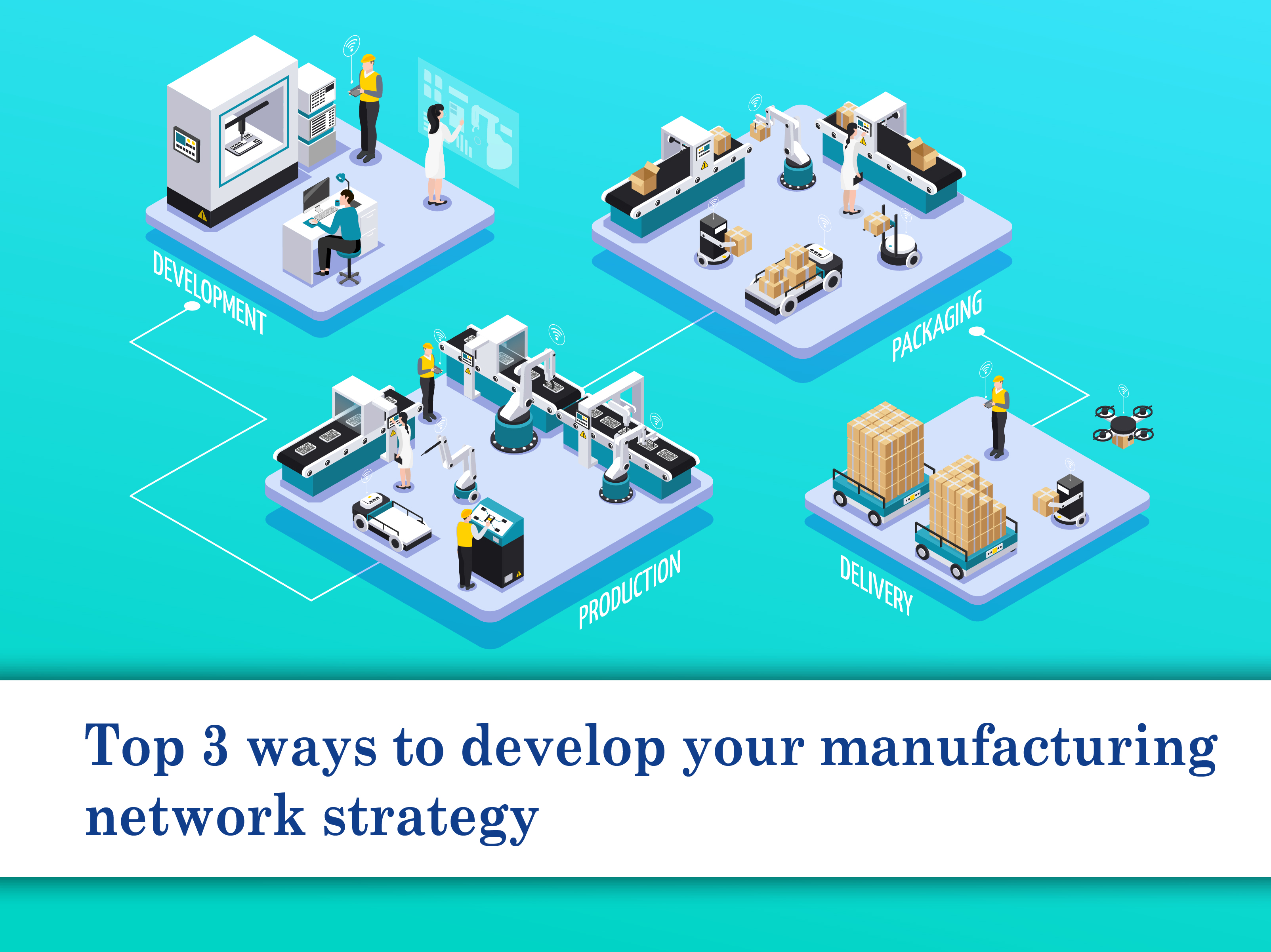 Top 3 ways to develop your manufacturing network strategy
